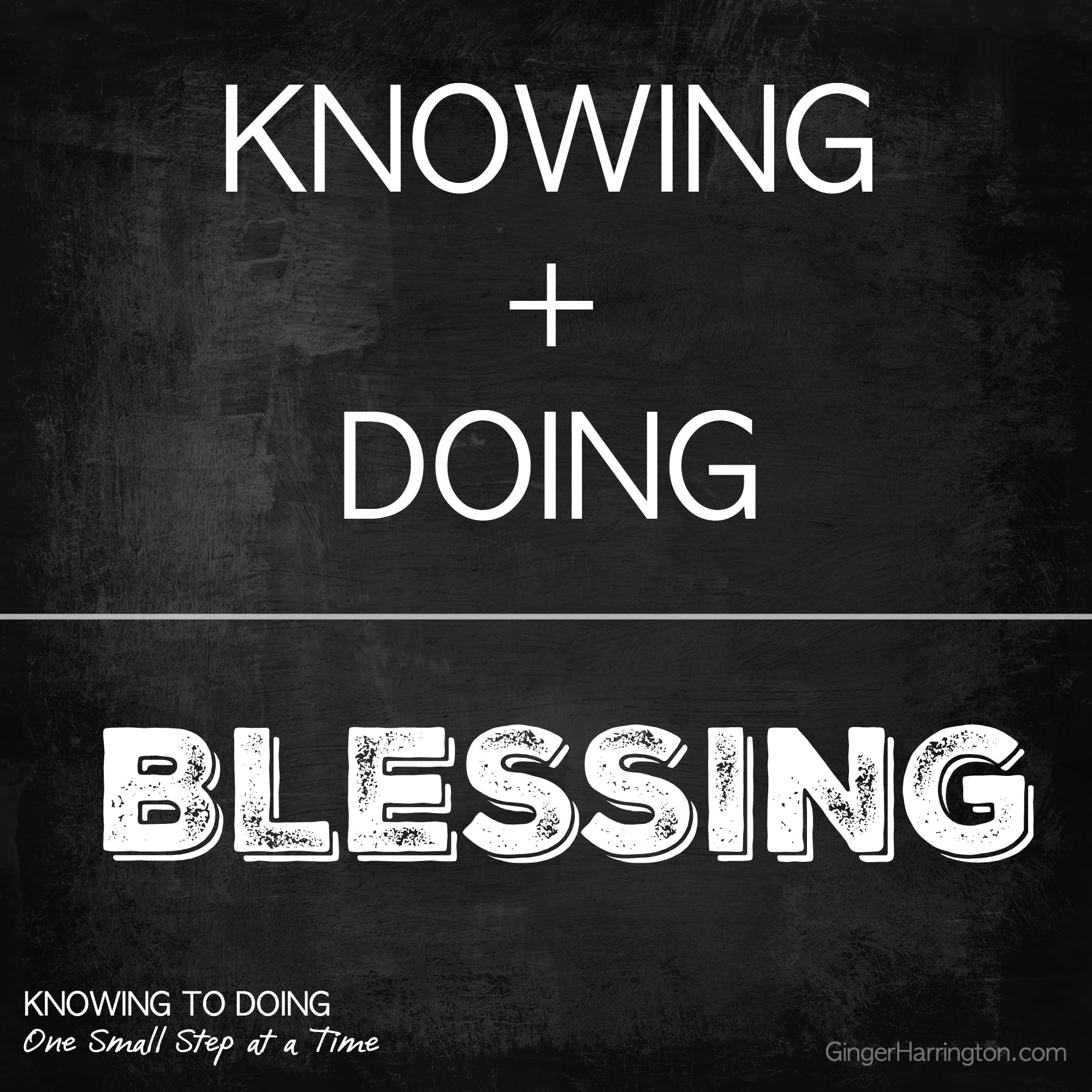 Knowing + Doing = Blessing | Ginger Harrington Knowing + Doing = Blessing | Ginger Harrington